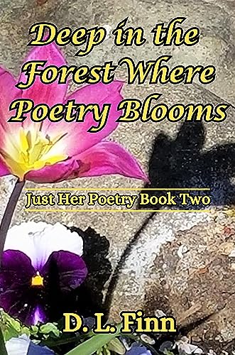 Deep in the Forest Where the Poetry Blooms: Just Her Poetry Book Two ...